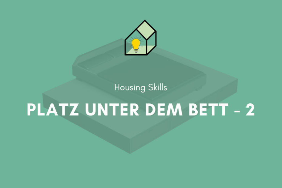 Wie nutze ich den Platz unter dem Bett? – Teil 2 – Housing skills